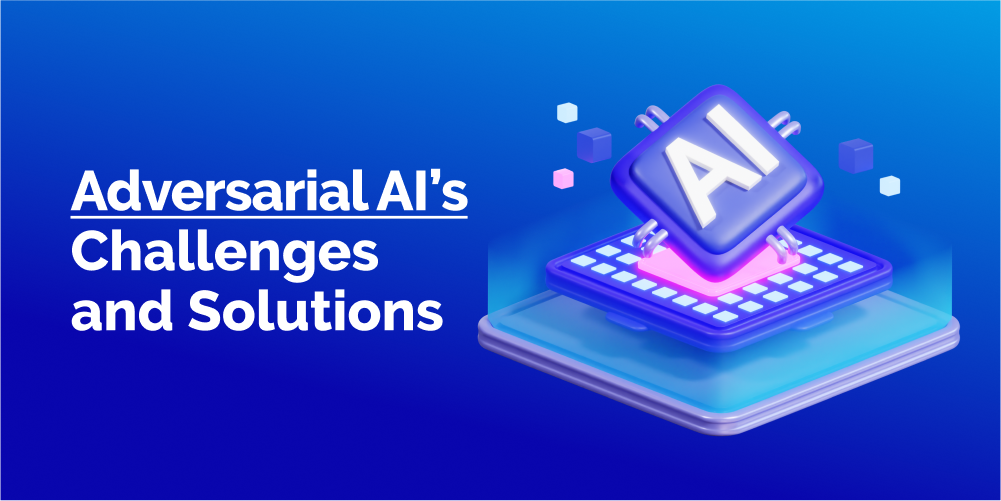 Adversarial AI: Navigating Challenges and Implementing Solutions Adversarial AI: Navigating Challenges and Implementing Solutions