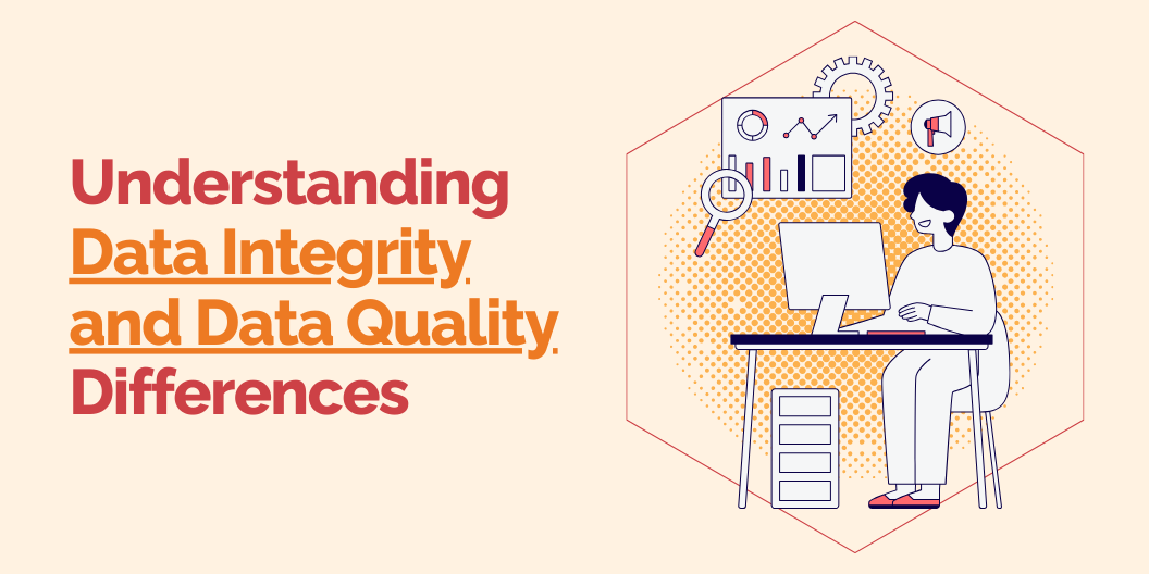 Data Integrity vs Data Quality: Key Differences & Why They Matter
